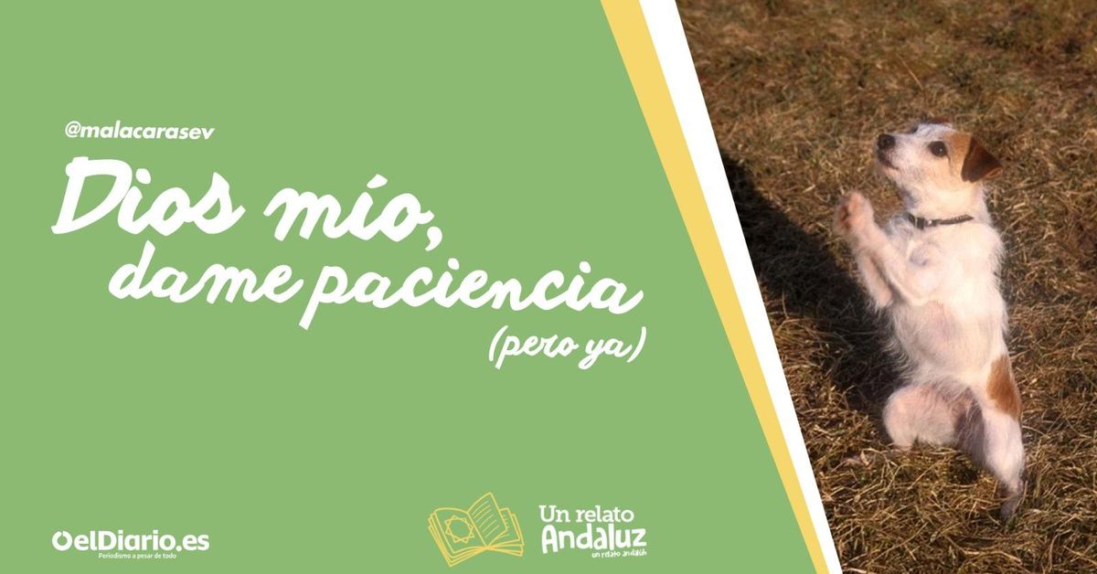 Dios mío, dame paciencia (pero ya)