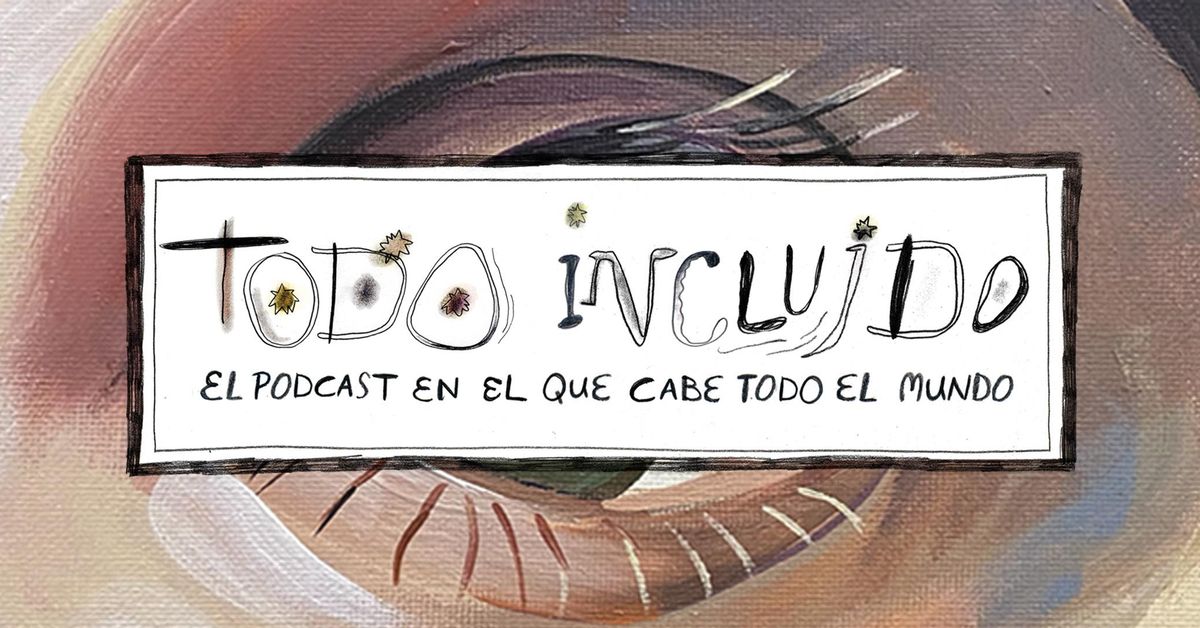 Todo Incluido, el podcast en el que cabe todo el mundo
